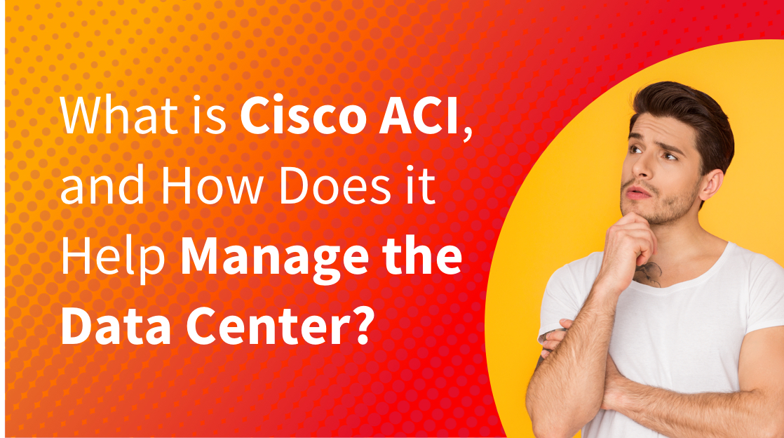 What is Cisco ACI and How Does it Help Manage the Data Center?