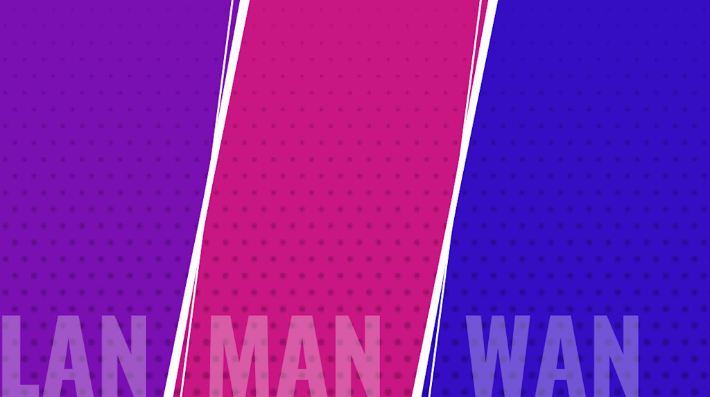 WAN vs LAN vs MAN: What's the Difference?