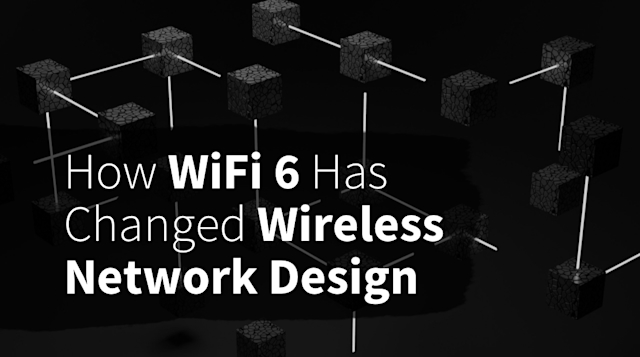 How Wi-Fi 6 Has Changed Wireless Network Design Philosophy