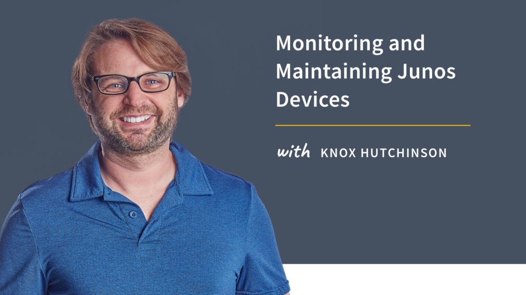 New Training: Monitoring and Maintaining Junos Devices