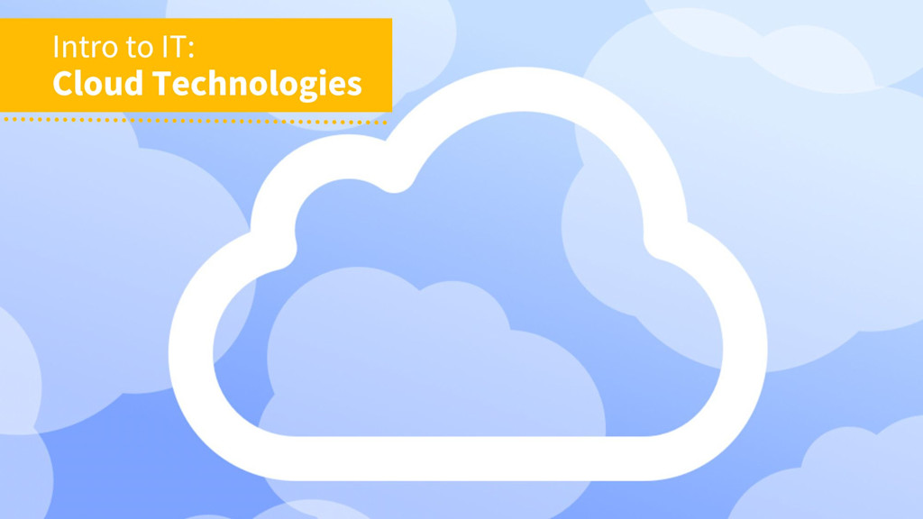 Intro to IT: Cloud Technologies