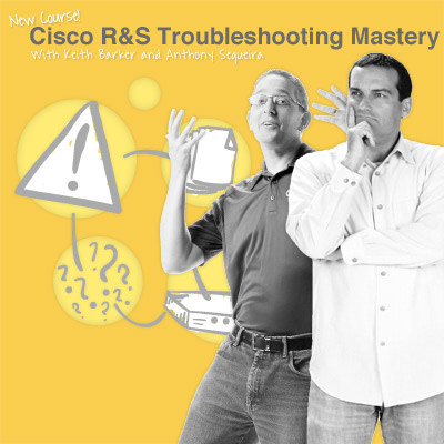 New Course: Cisco R&S Troubleshooting Mastery