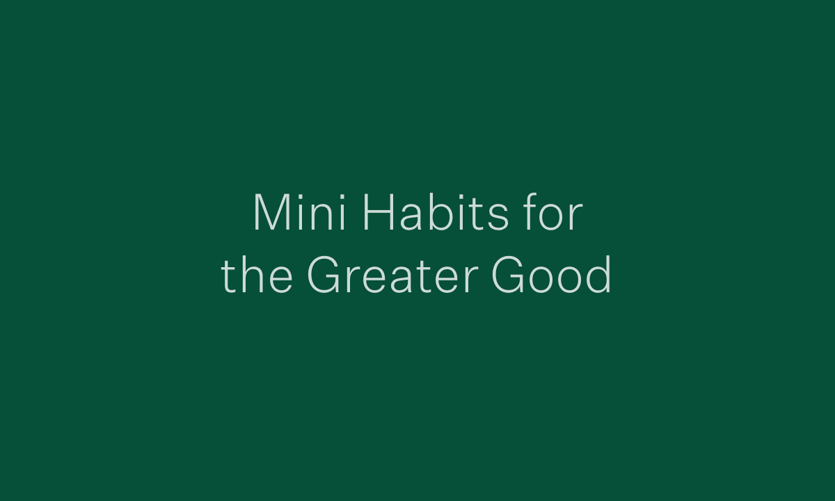 Mini Habits for the Greater Good