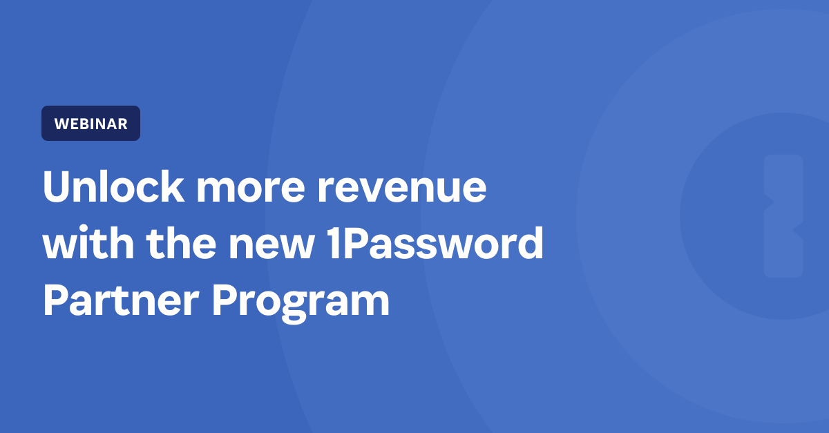 Unlock More Revenue with the New 1Password Partner Program | 1Password