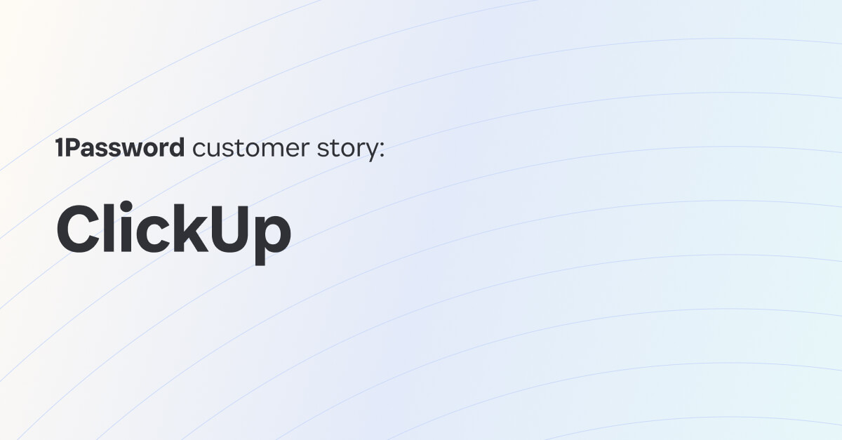 ClickUp Customer Story | 1Password