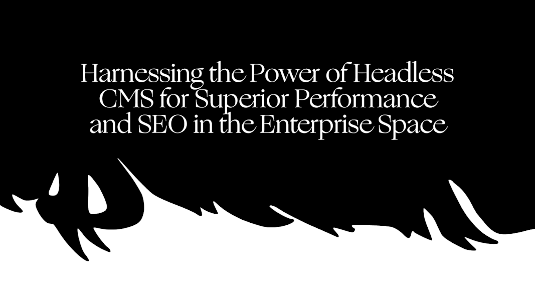 Harnessing The Power Of Headless Cms For Superior Performance And Seo