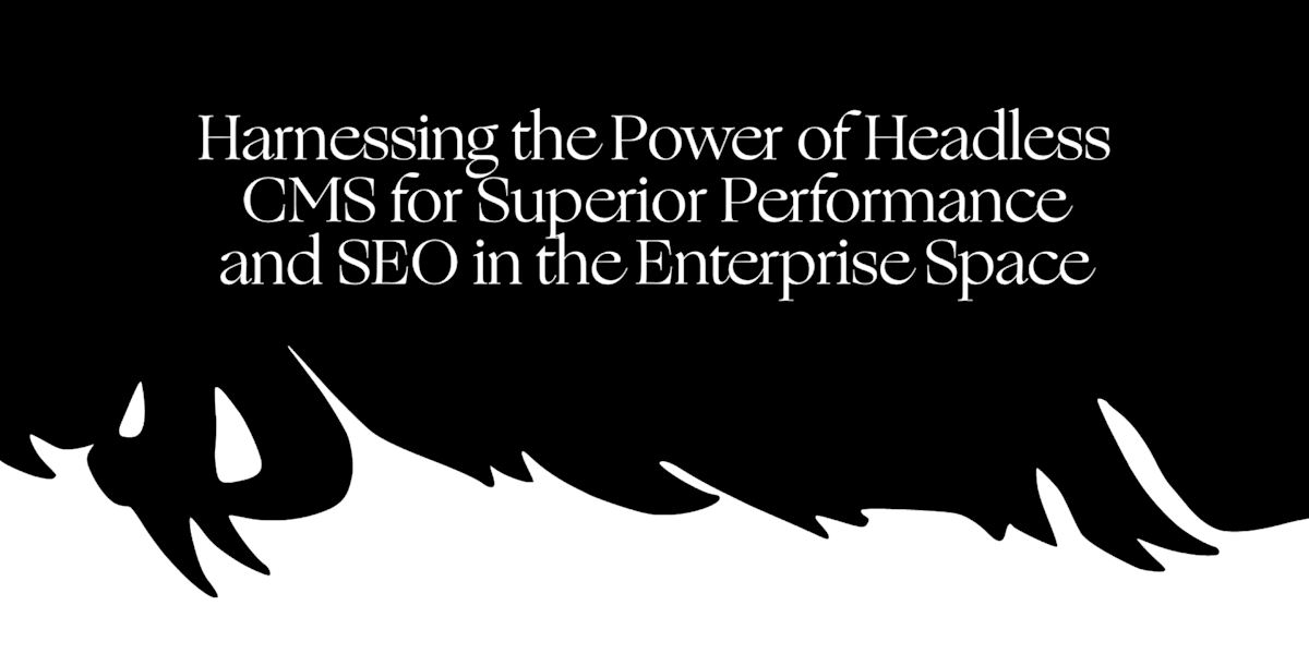 Harnessing The Power Of Headless Cms For Superior Performance And Seo