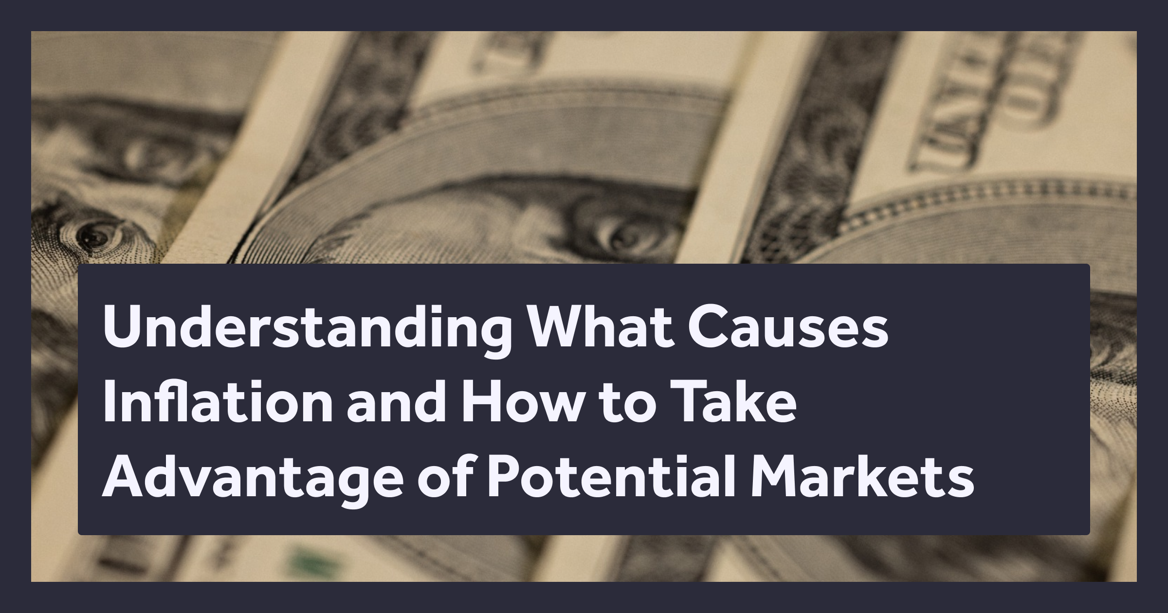 Understanding What Causes Inflation and How to Take Advantage of ...