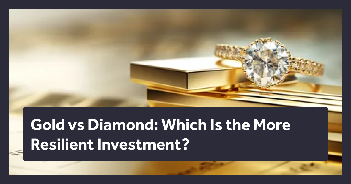 Which Is the More Resilient Investment? - Diamond Standard