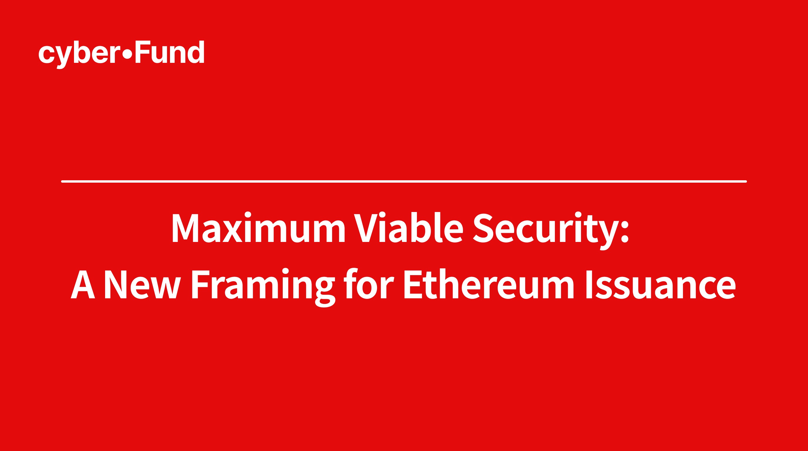 cyber•Fund | Maximum Viable Security: A New Framing for Ethereum Issuance