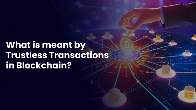 What is Meant by Trustless Transactions in Blockchain?