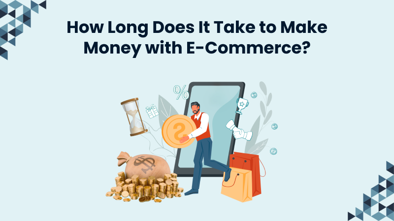 How Long Does It Take To Make Money With Ecommerce?