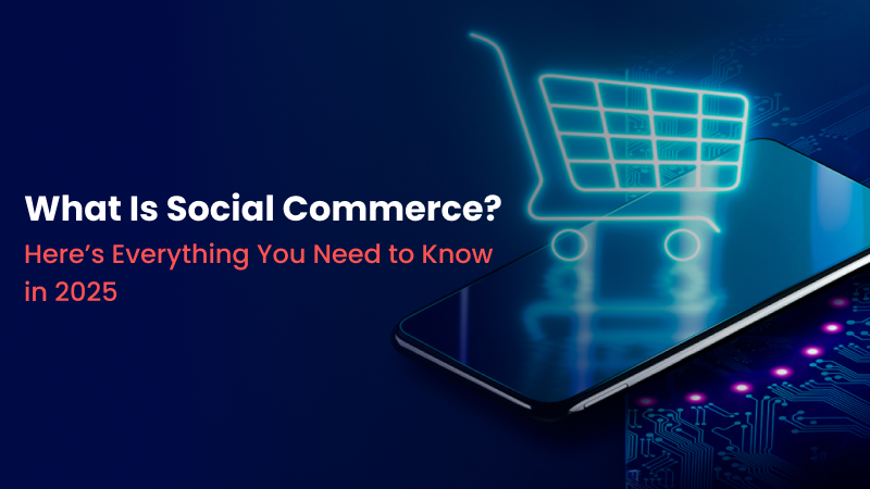 What Is Social Commerce? Here’s Everything You Need to Know in 2025