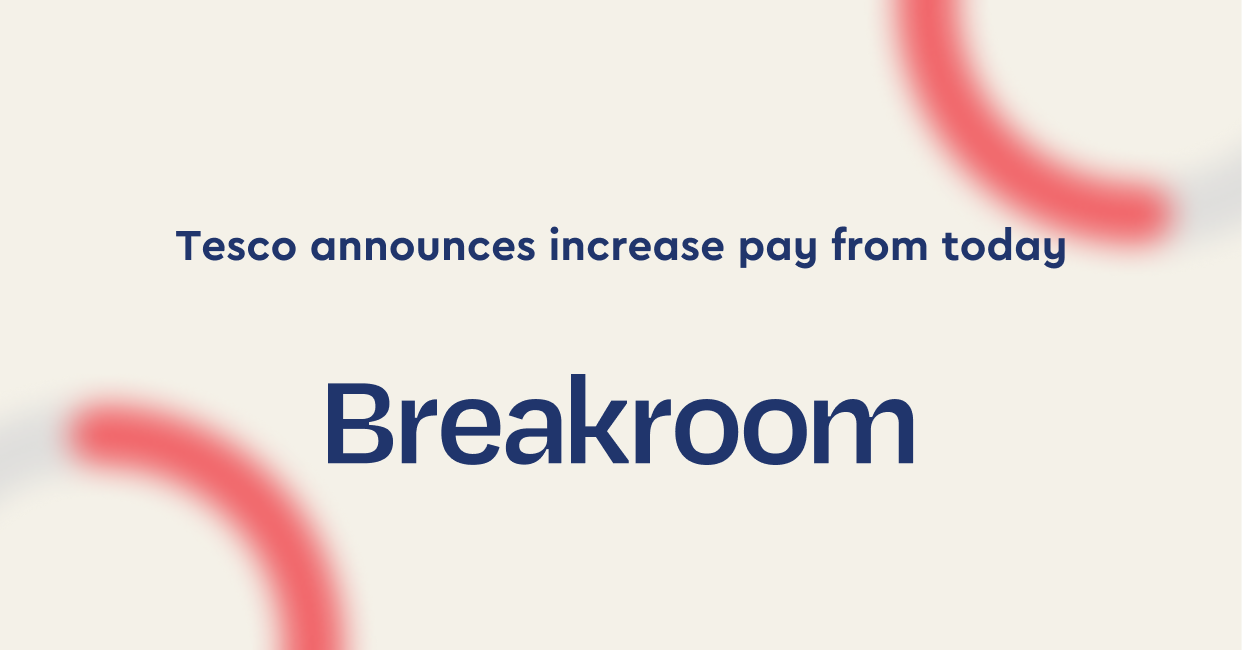 Tesco announces increase pay from today - Breakroom