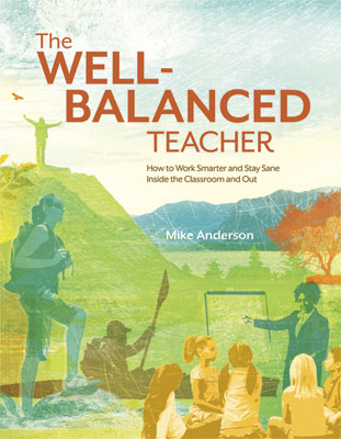 The Well-Balanced Teacher: How to Work Smarter and Stay Sane Inside the ...