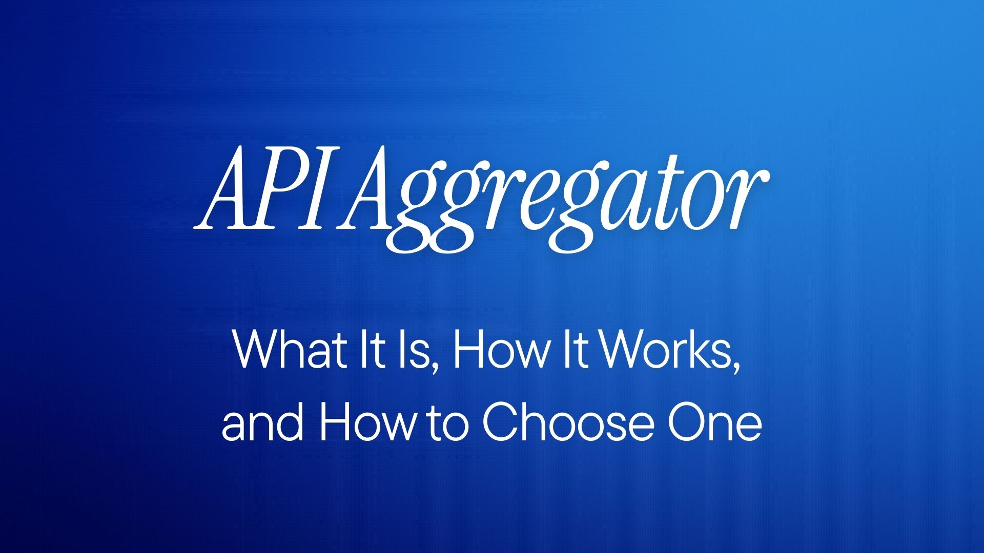 API Aggregator: What It Is, How It Works, and How to Choose One