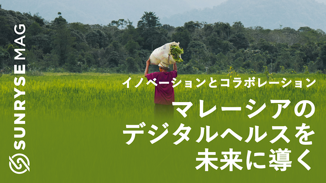 マレーシアのデジタルヘルスを未来に導くイノベーションとコラボレーション | SUNRYSE MAG