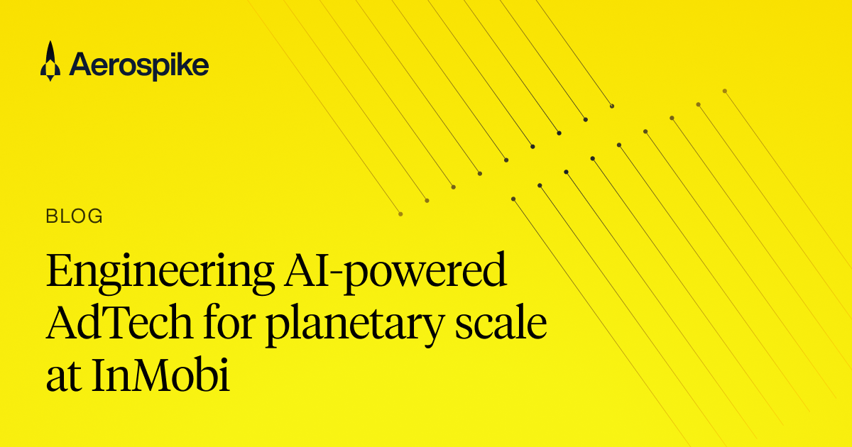 Engineering AI-powered AdTech for planetary scale at InMobi | Aerospike