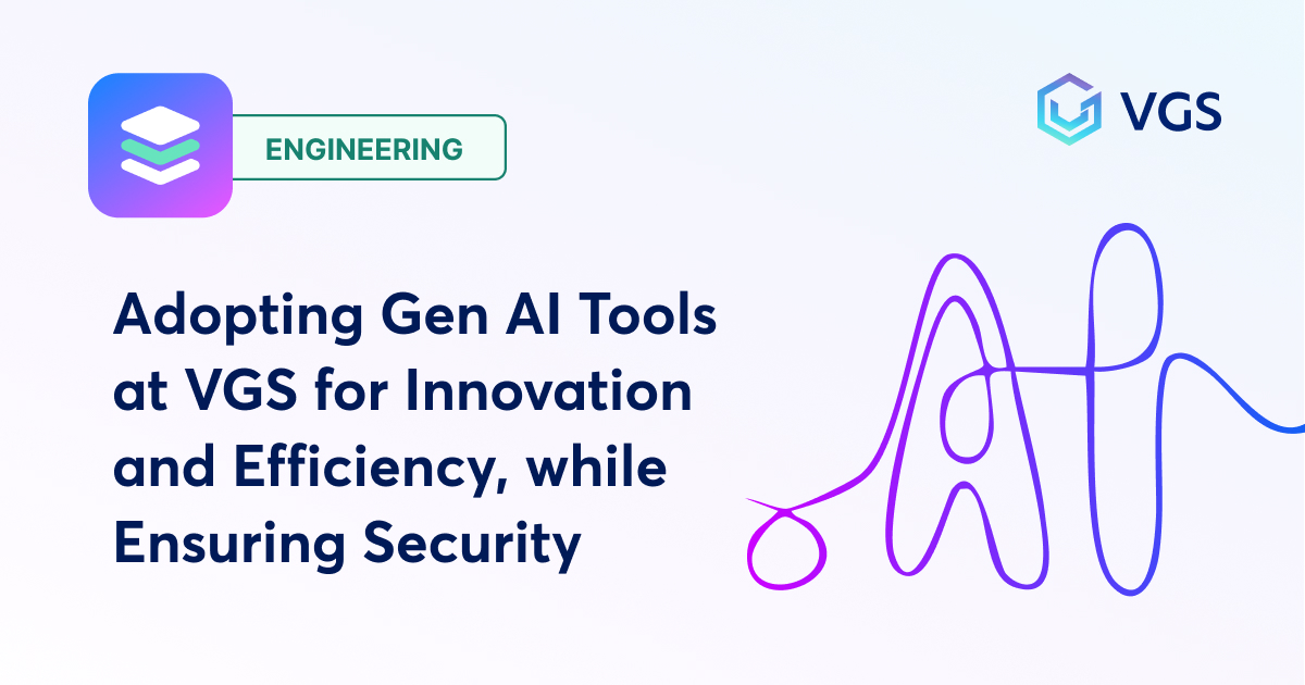 Adopting Gen AI Tools at VGS for Innovation and Efficiency, while Ensuring Security | Very Good ...