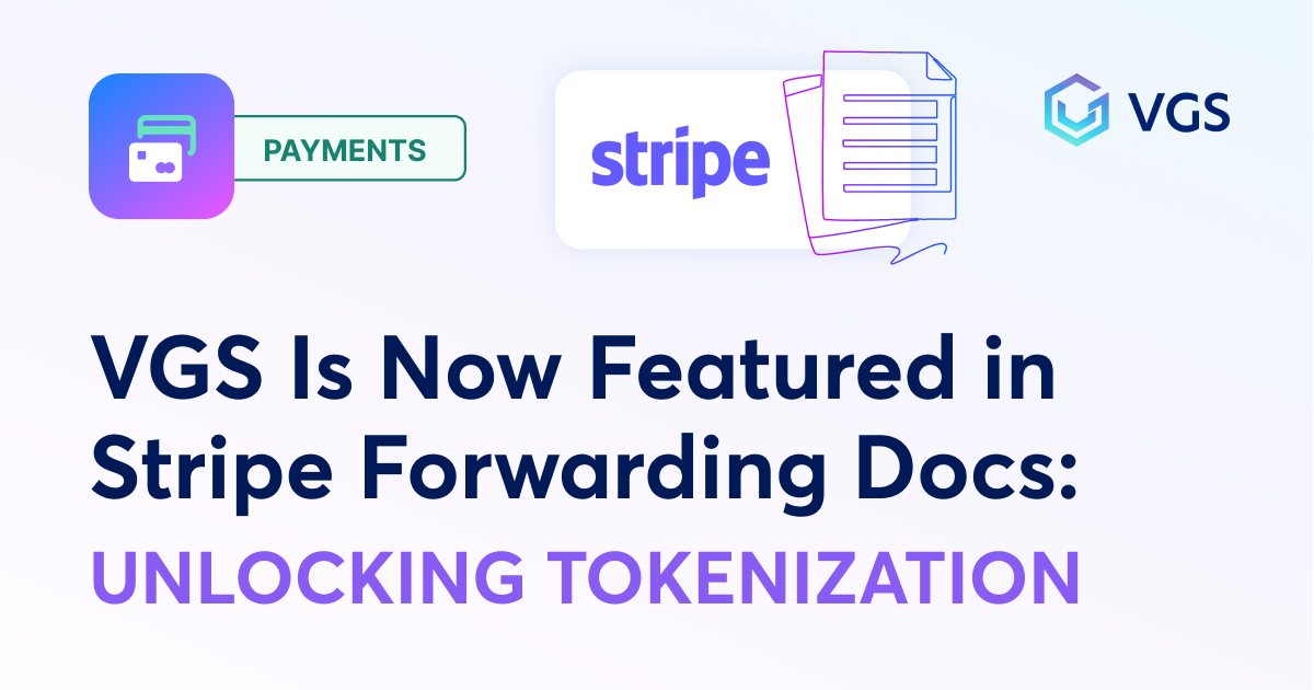 VGS Is Now Featured in Stripe Forwarding Docs: Unlocking Tokenization ...