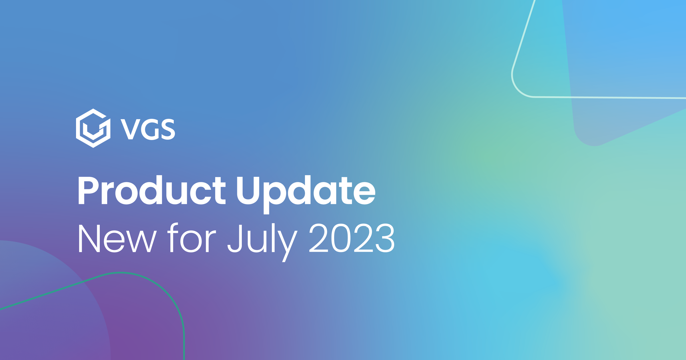 New at VGS | July 2023 | Very Good Security
