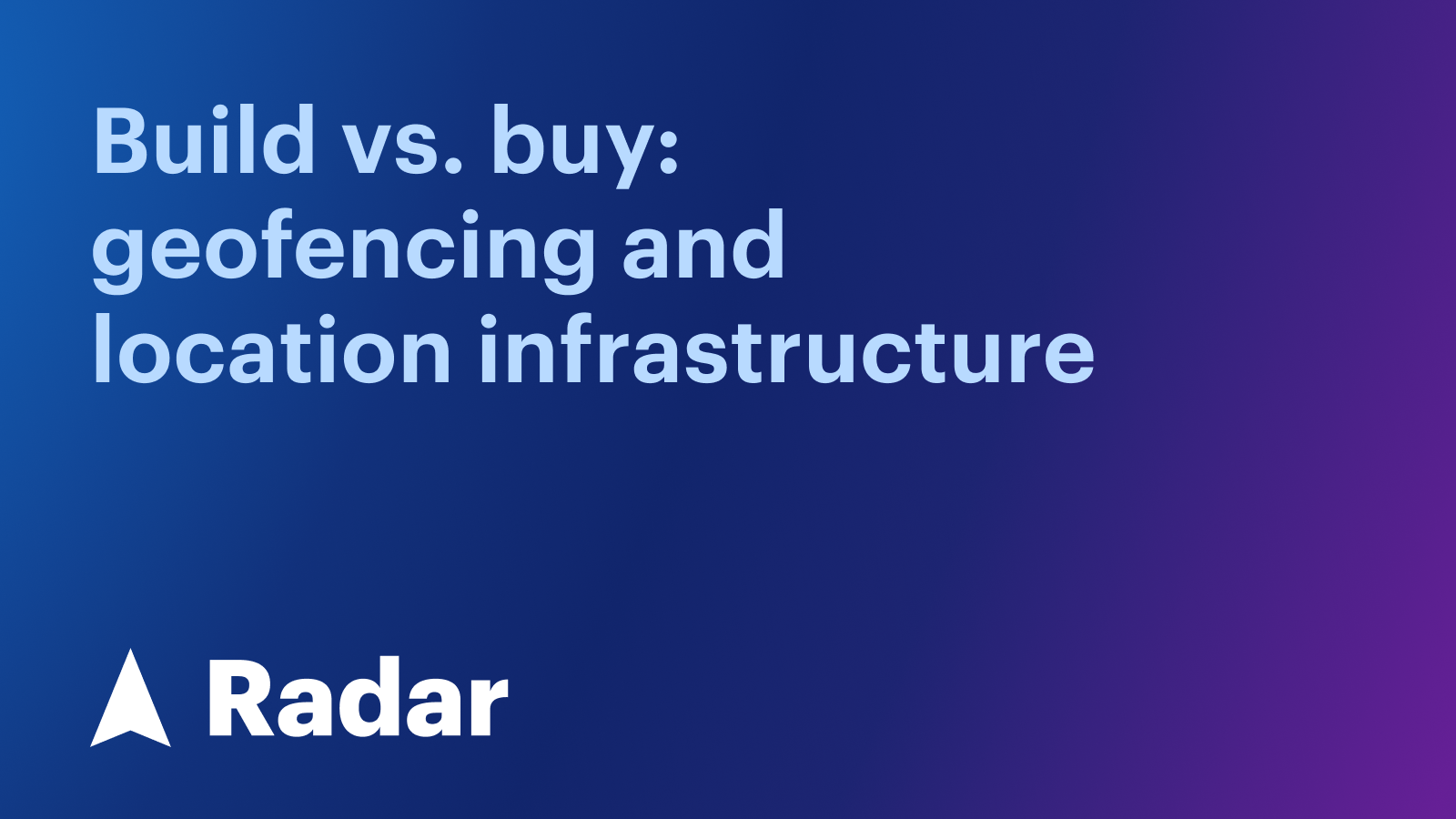 Build vs. buy: geofencing and location infrastructure | Radar Blog