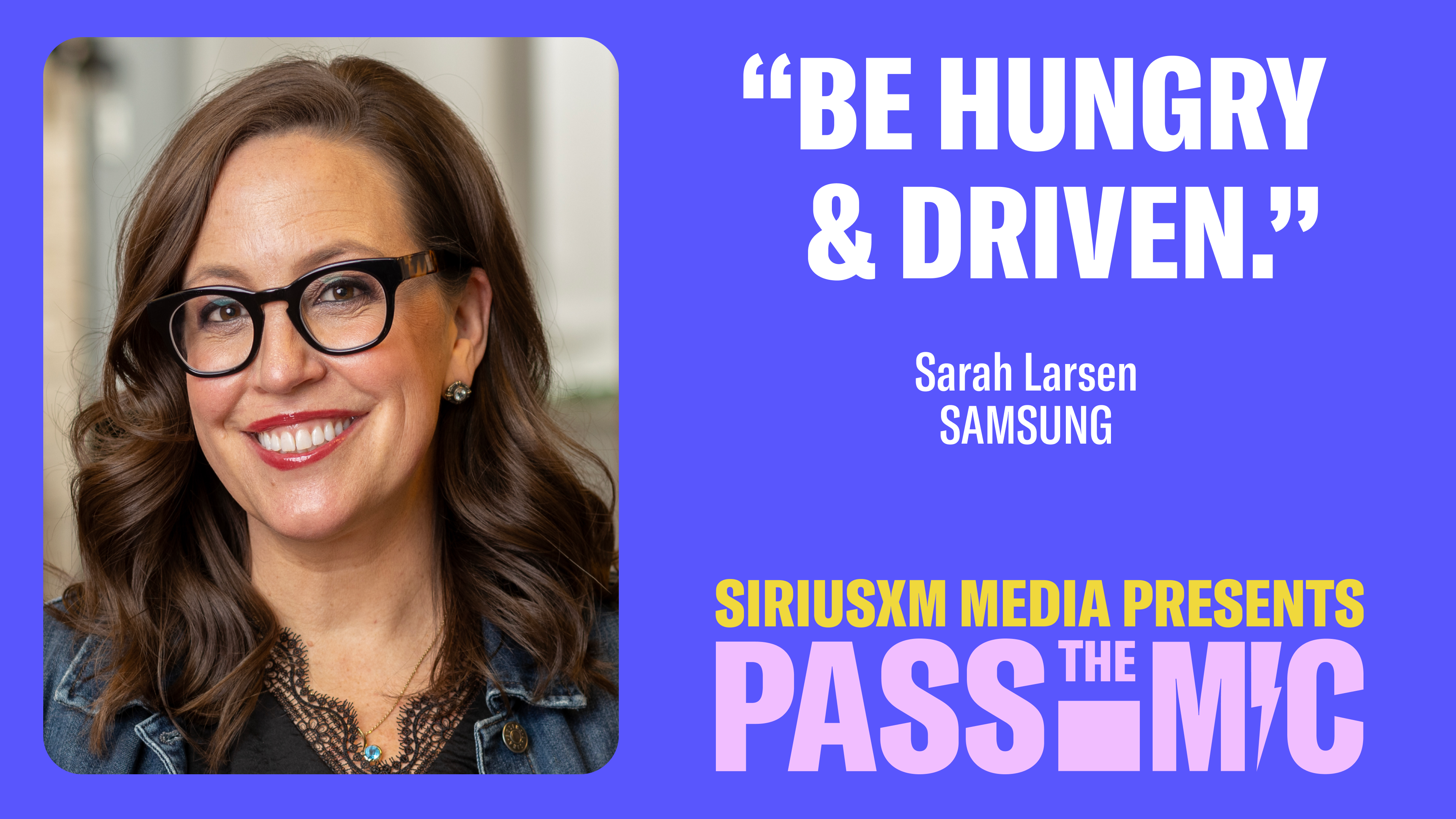“Be hungry and driven,” Sarah Larsen from Samsung
