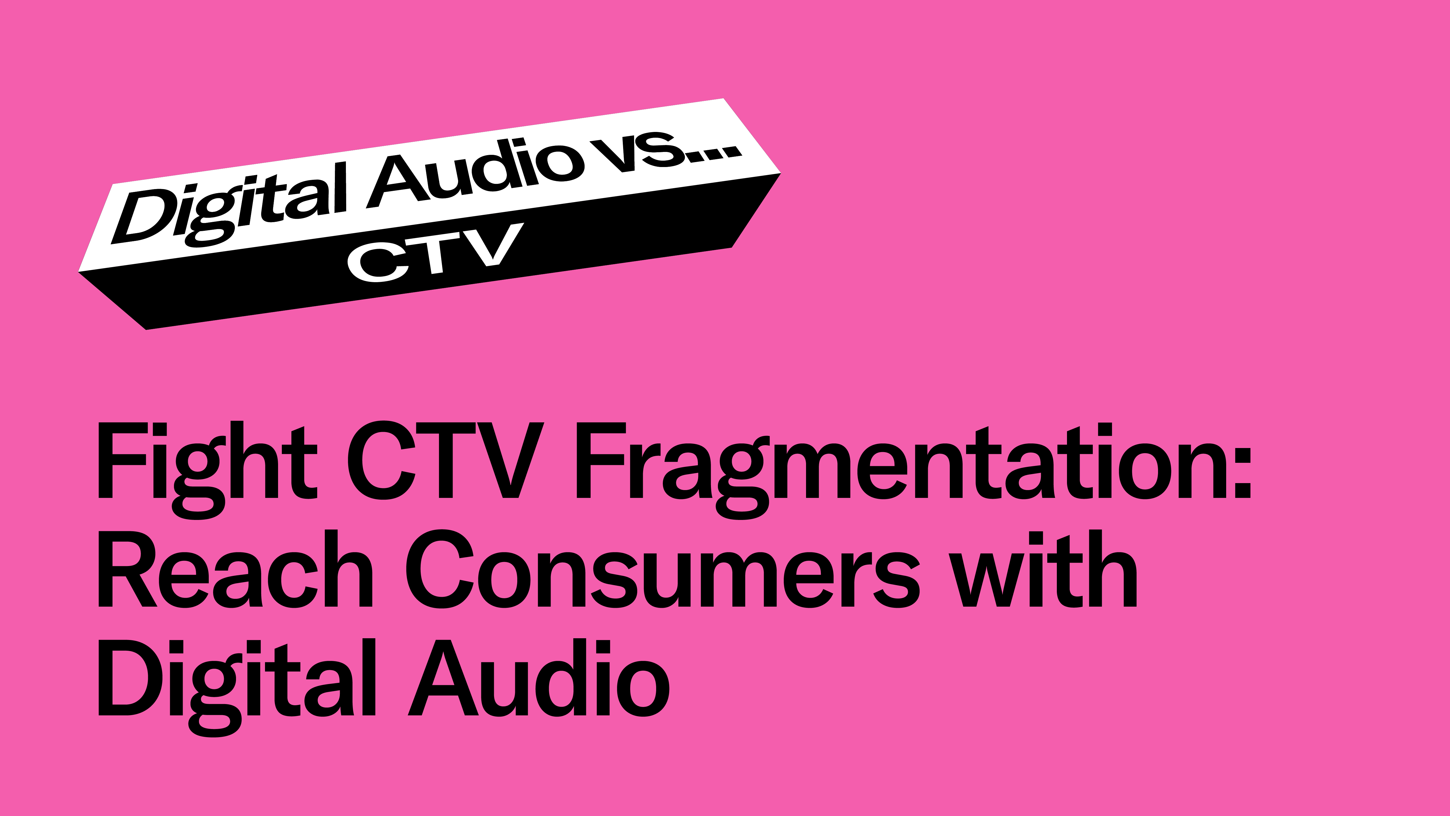 Fight CTV Fragmentation: Reach Consumers with Digital Audio