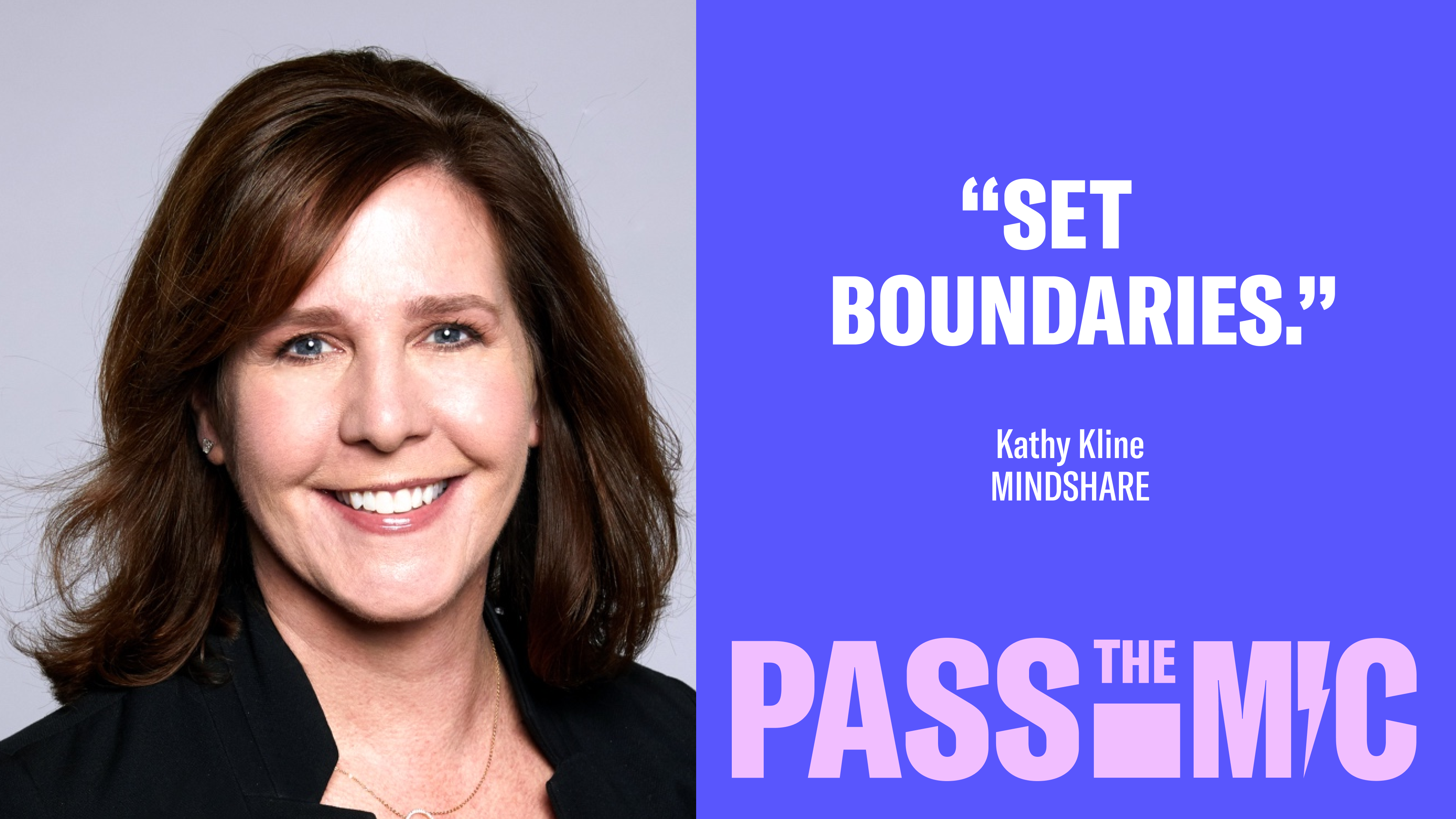 “Set boundaries,” Kathy Kline from Mindshare