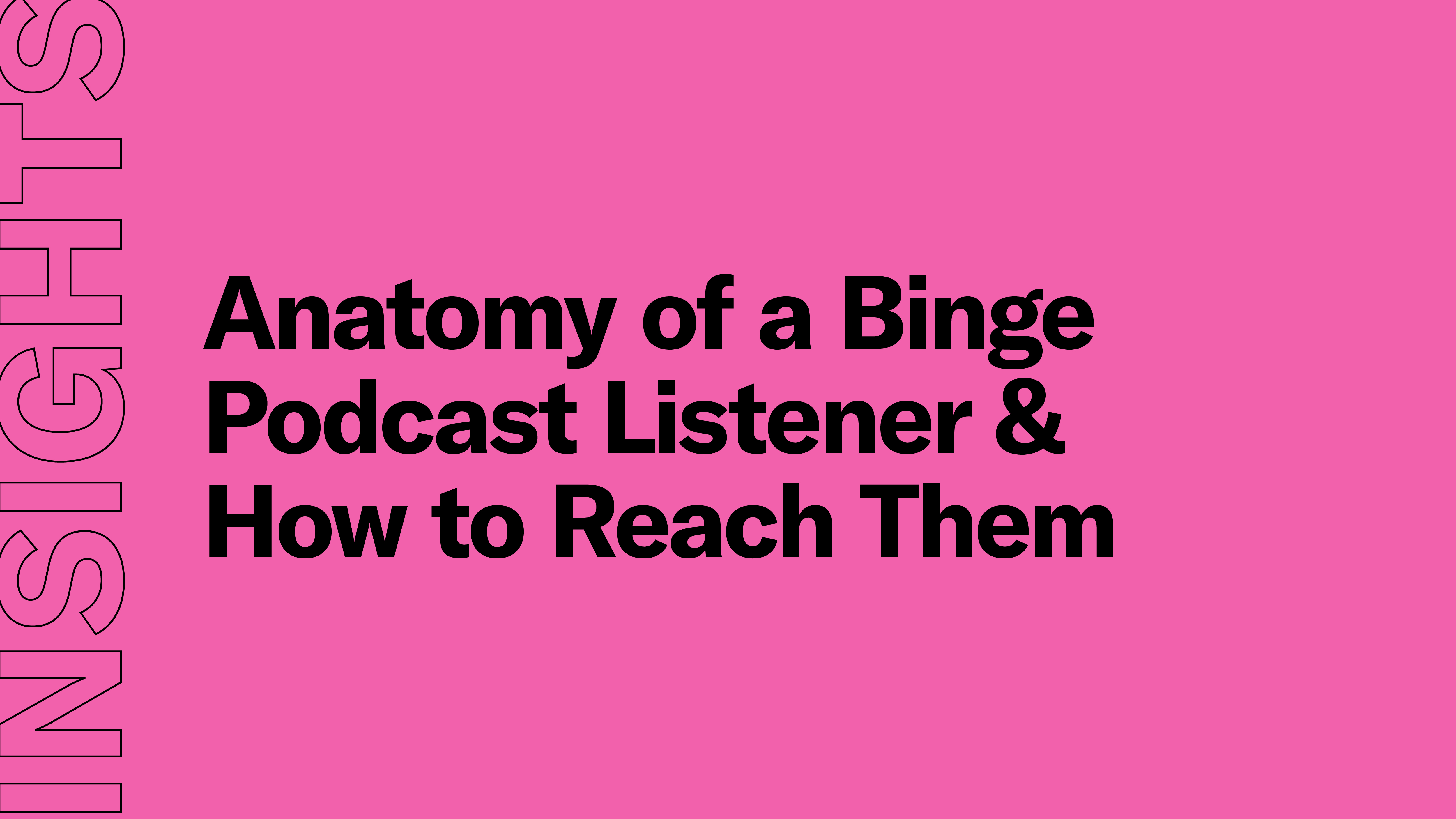 Anatomy of a Binge Podcast Listener & How to Reach Them