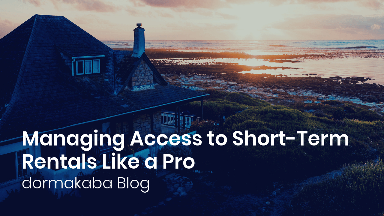 Short-Term Rentals: Managing Access to Holiday Homes Like a Pro