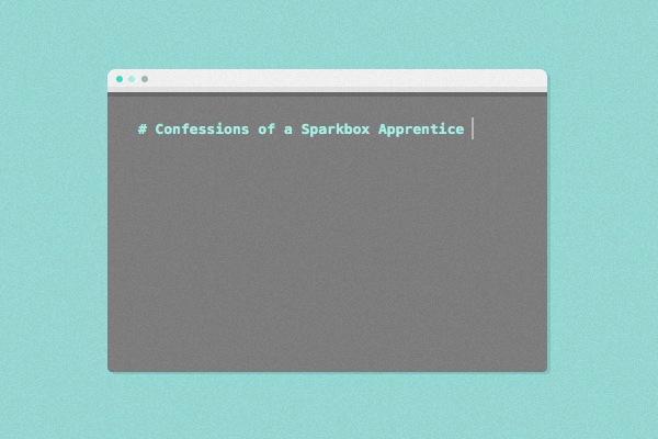 Confessions of a Sparkbox Apprentice
