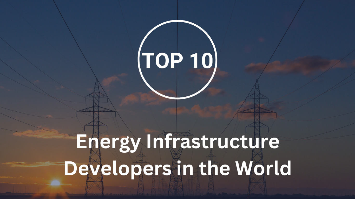 Top 10 Energy Infrastructure Developers in the World | PF Nexus