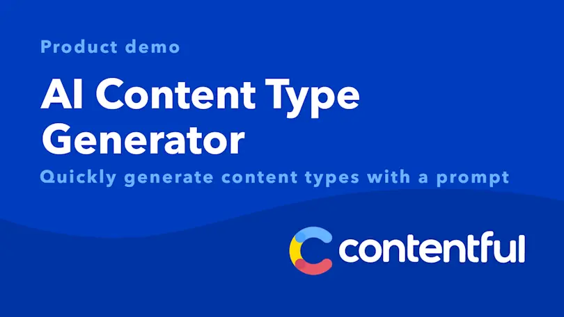 Jumpstart your content modeling with the AI Content Type Generator | Contentful