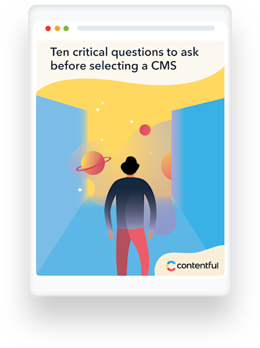 Ten critical questions to ask before selecting a CMS | Contentful
