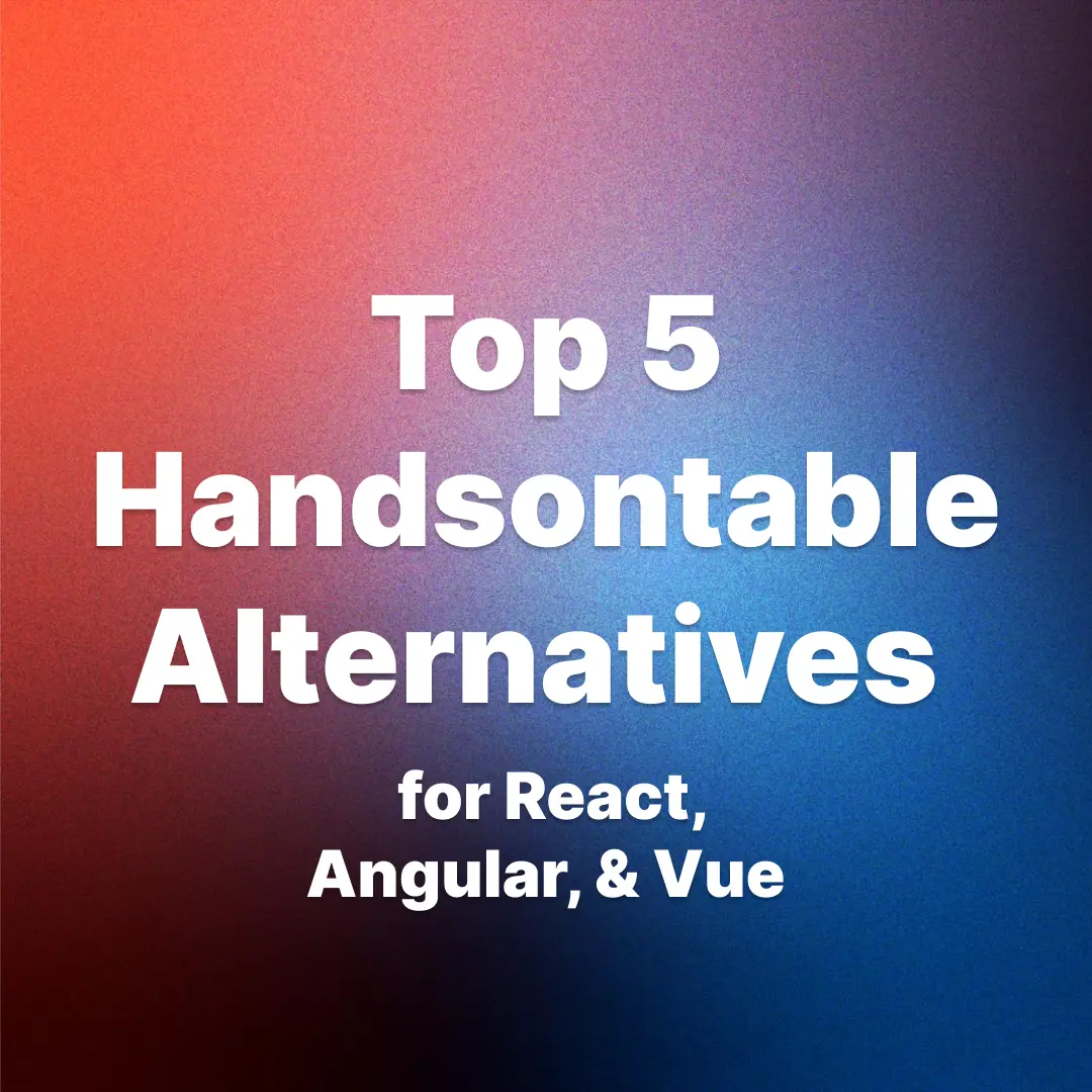 Top 5 Handsontable Alternatives for React, Angular, & Vue