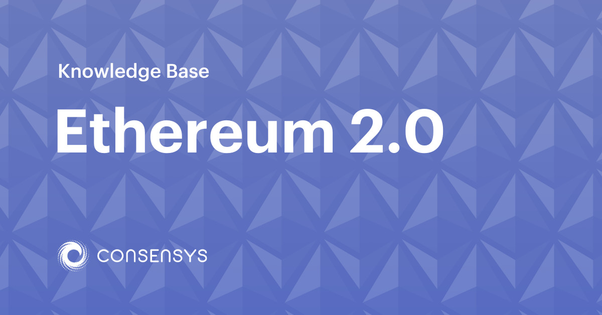 Ethereum 2.0 Knowledge & Product Base | Consensys
