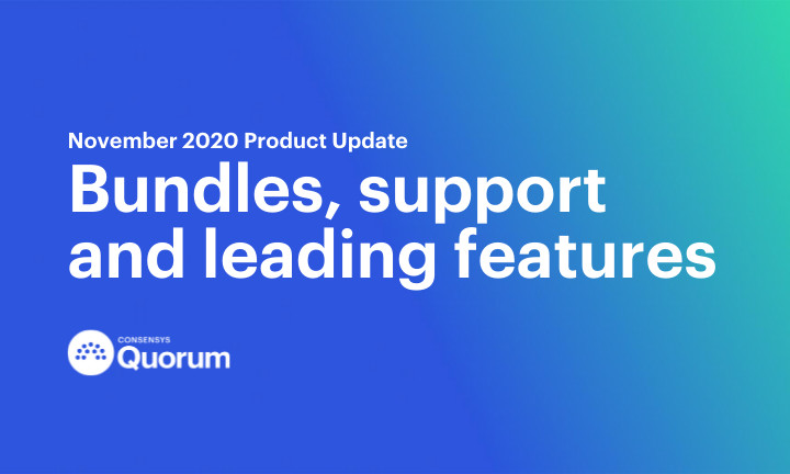 Consensys Quorum November 2020 Product Update: Bundles, Support and ...