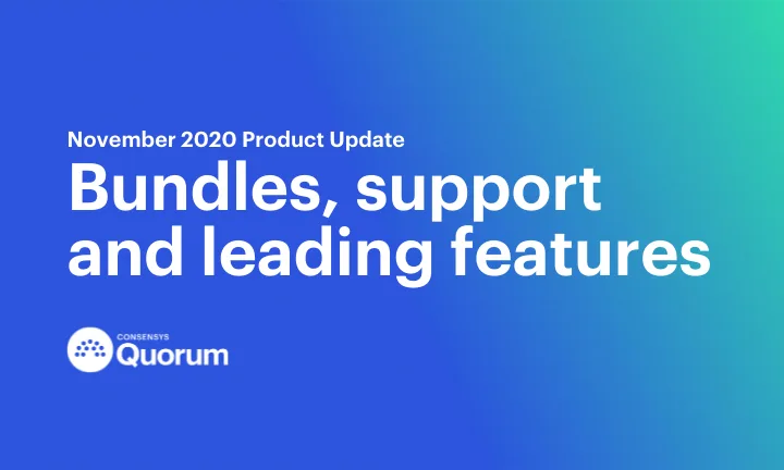 Consensys Quorum November 2020 Product Update: Bundles, Support and ...