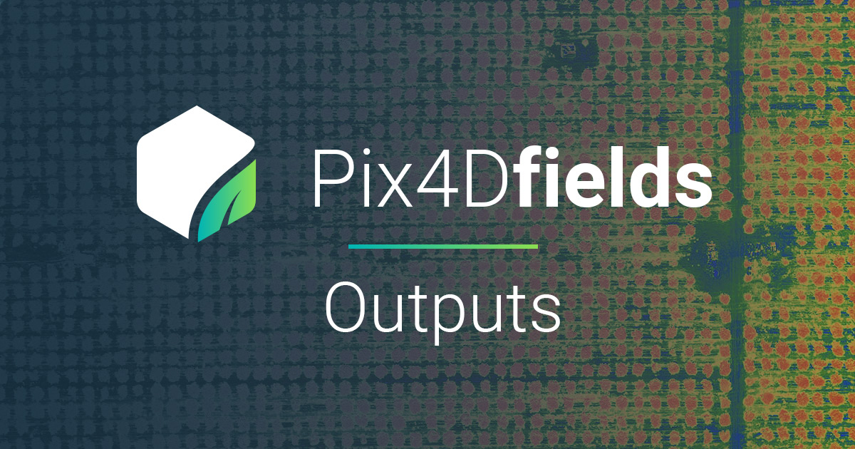 Outputs: What does PIX4Dfields deliver? | Pix4D