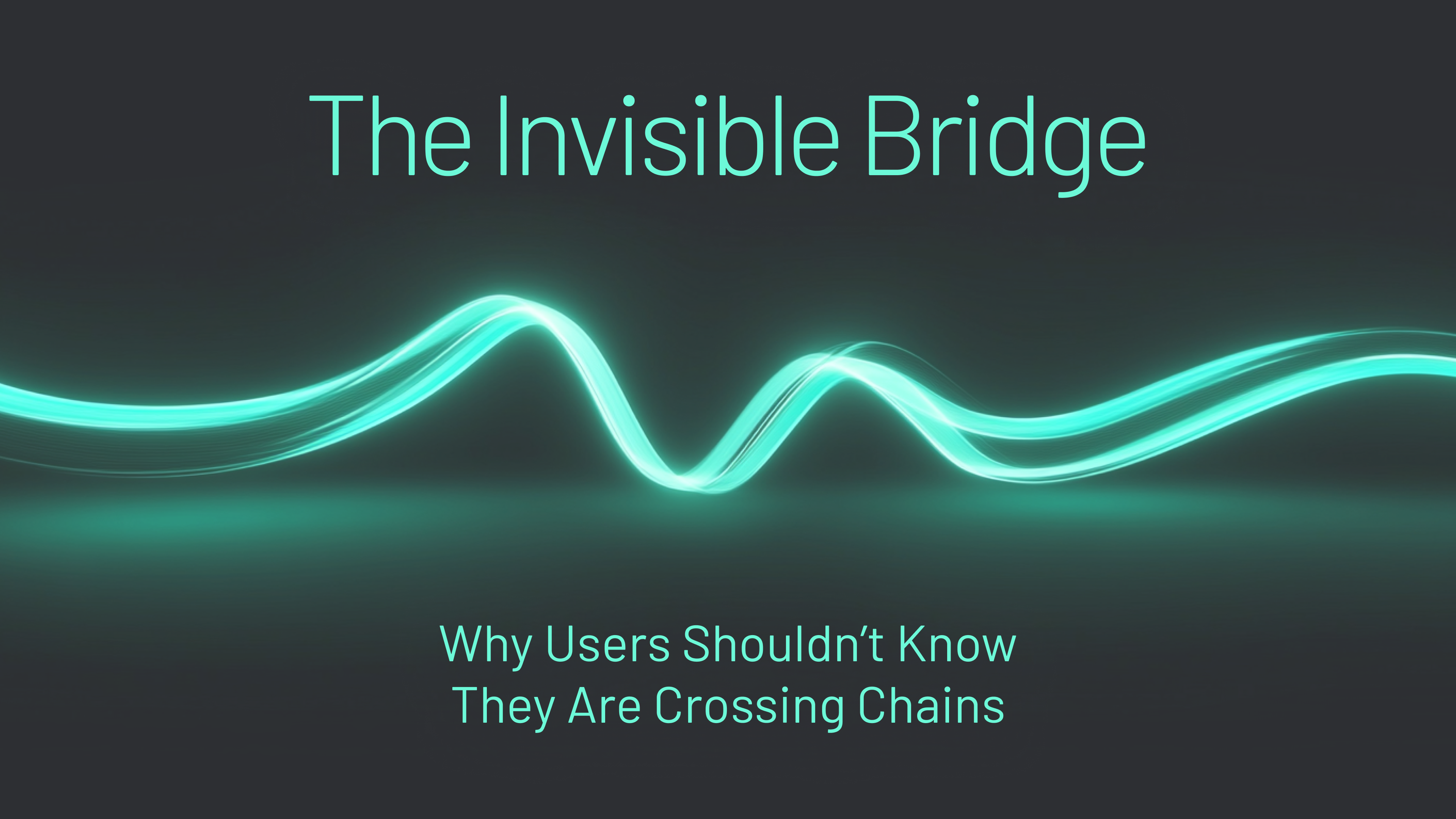 The Invisible Bridge: Why Users Shouldn’t Know They Are Crossing Chains ...