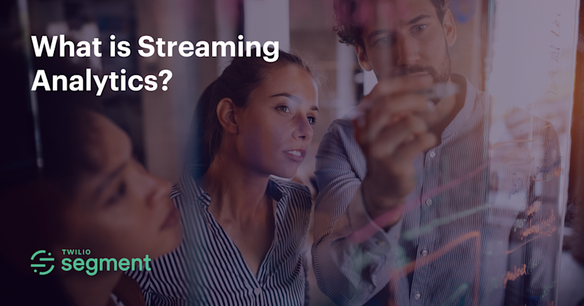What Is Streaming Analytics 2023 Guide To Streaming Analytics Examples Twilio Segment