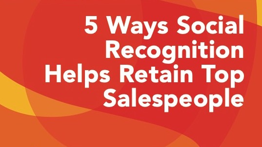 5 Ways Social Recognition Helps Retain Top Salespeople