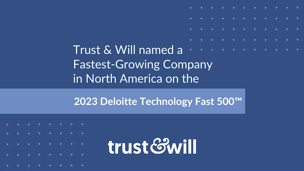 Ranked #111 on the 2023 Deloitte Technology Fast 500™ List | Trust & Will