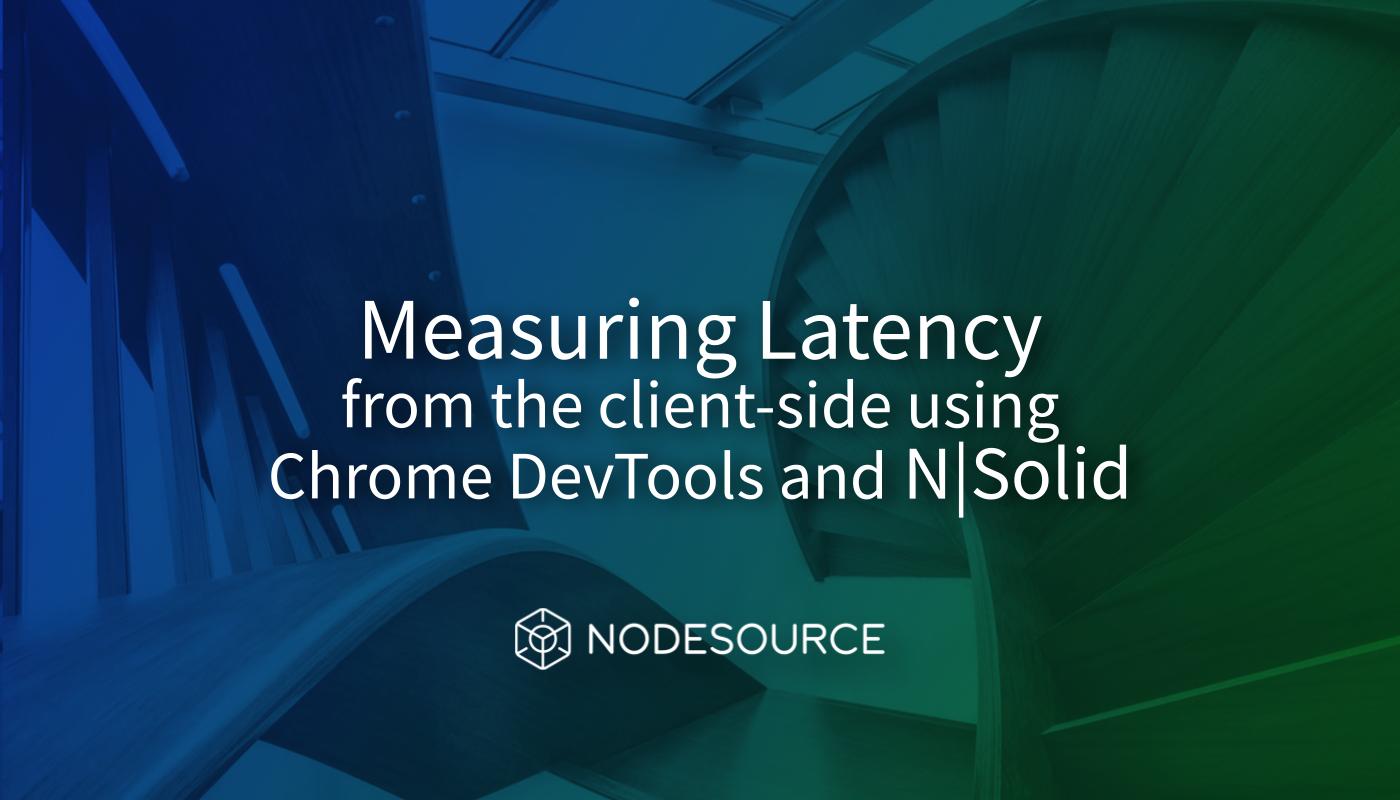 Measuring latency from the client side using Chrome DevTools and N|Solid