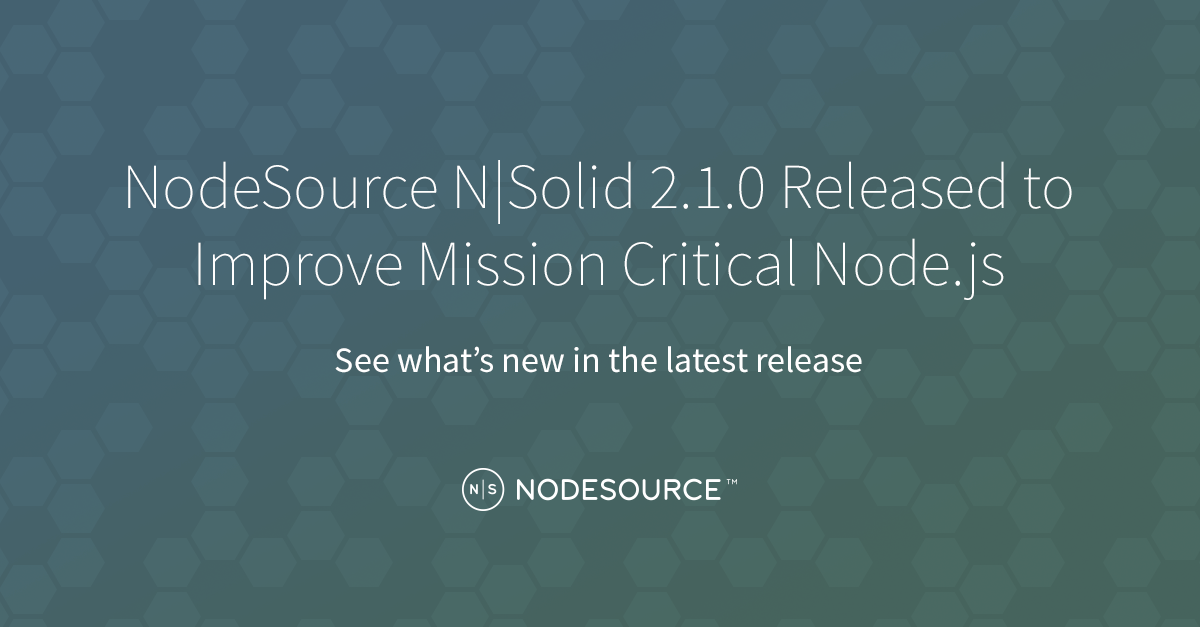 NodeSource N|Solid 2.1.0 Released to Improve Mission Critical Node.js
