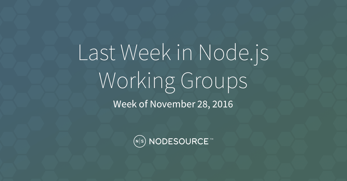 Last Week in Node.js Working Groups - November, 28 2016