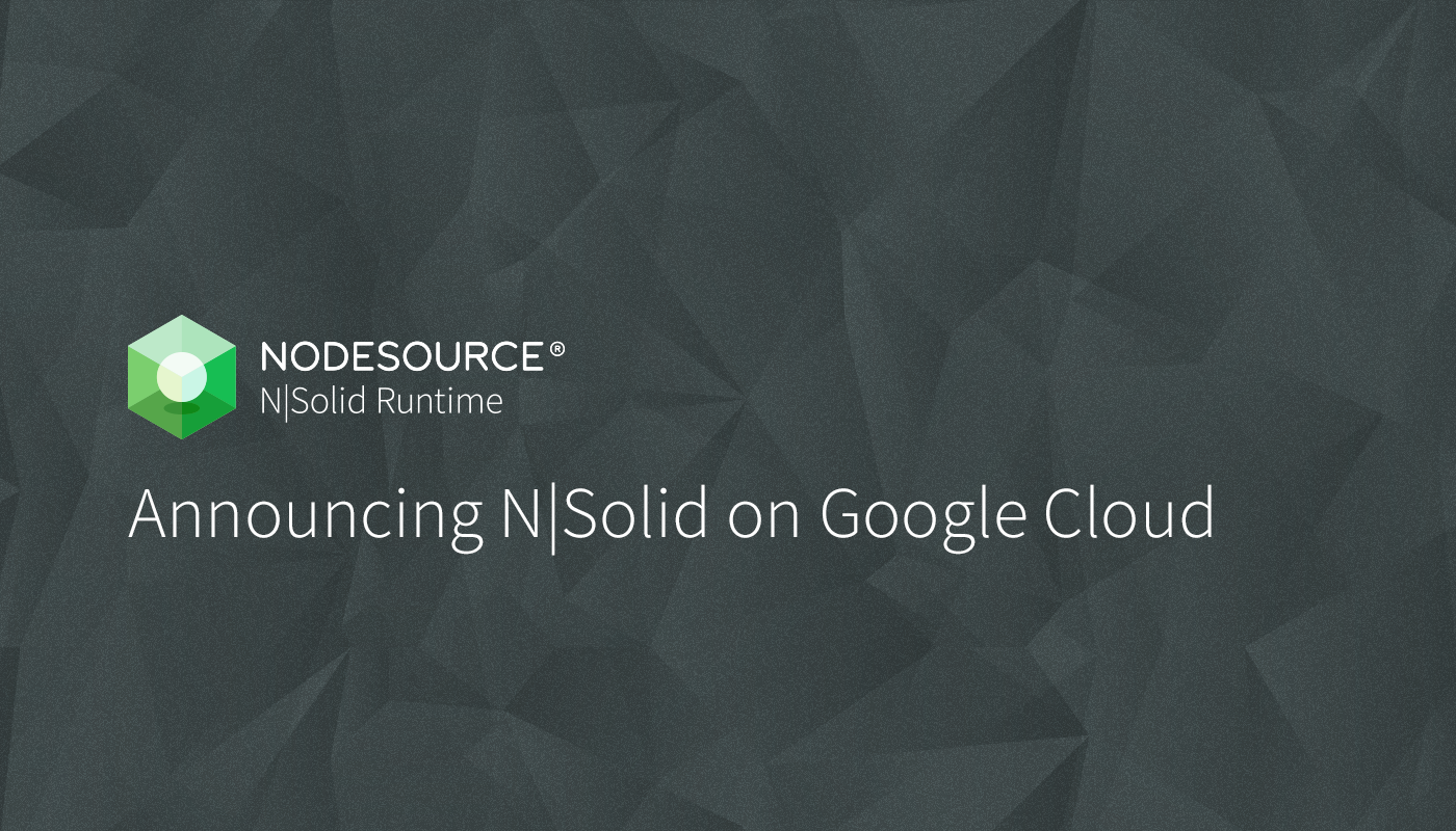 Announcing NodeSource N|Solid Availability on Google Cloud Launcher