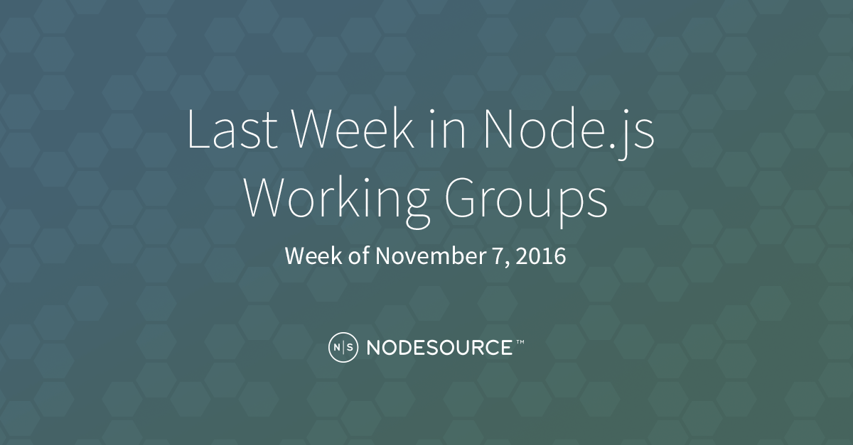 Last Week in Node.js Working Groups - November, 21 2016 Last Week in Node.js Working Groups - November, 21 2016