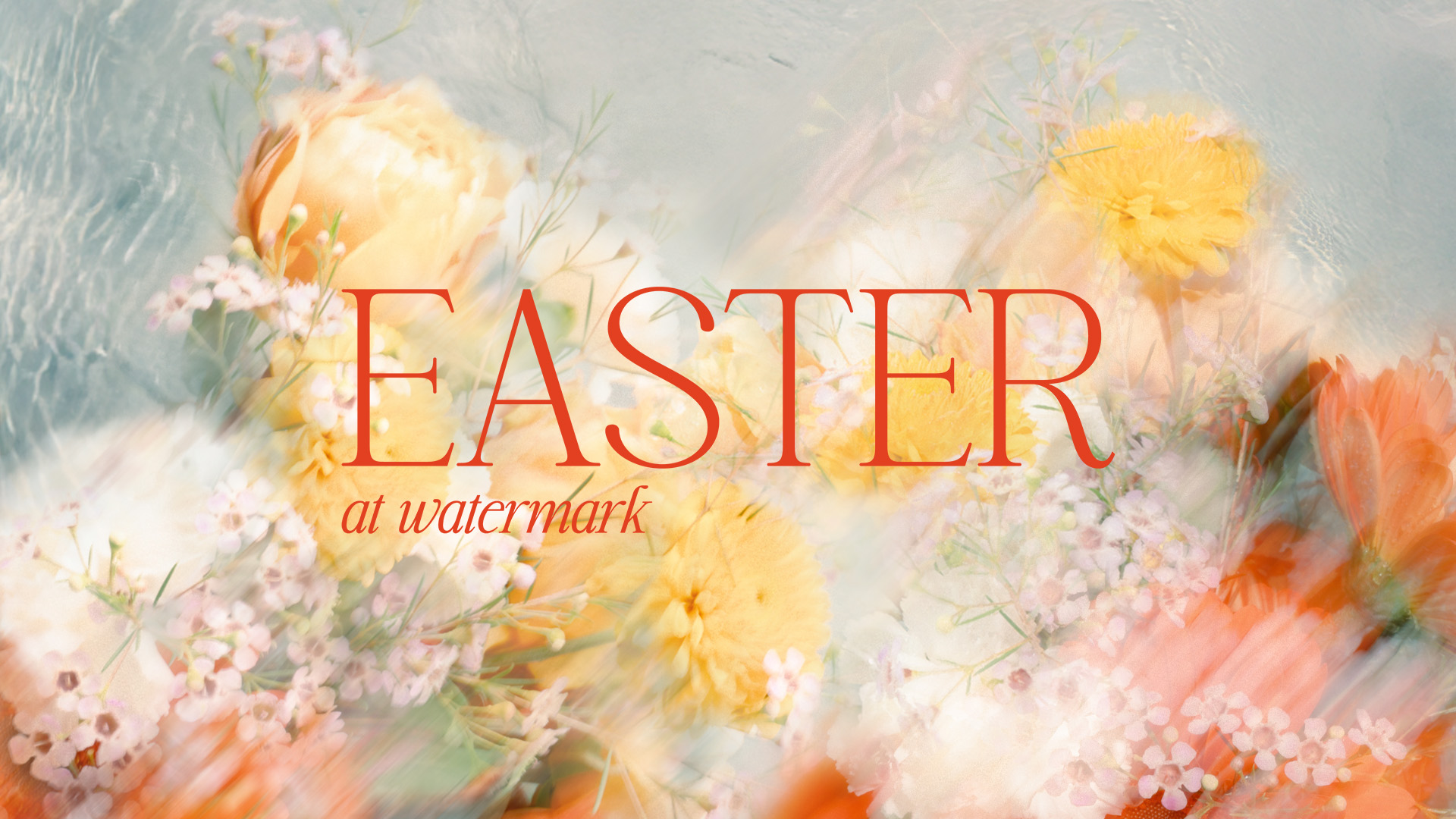 Easter at Watermark | Watermark Community Church